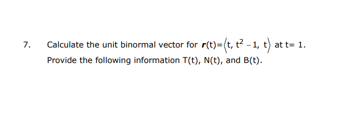 Solved 7. Calculate the unit binormal vector for r(t)=(t, t2 | Chegg.com