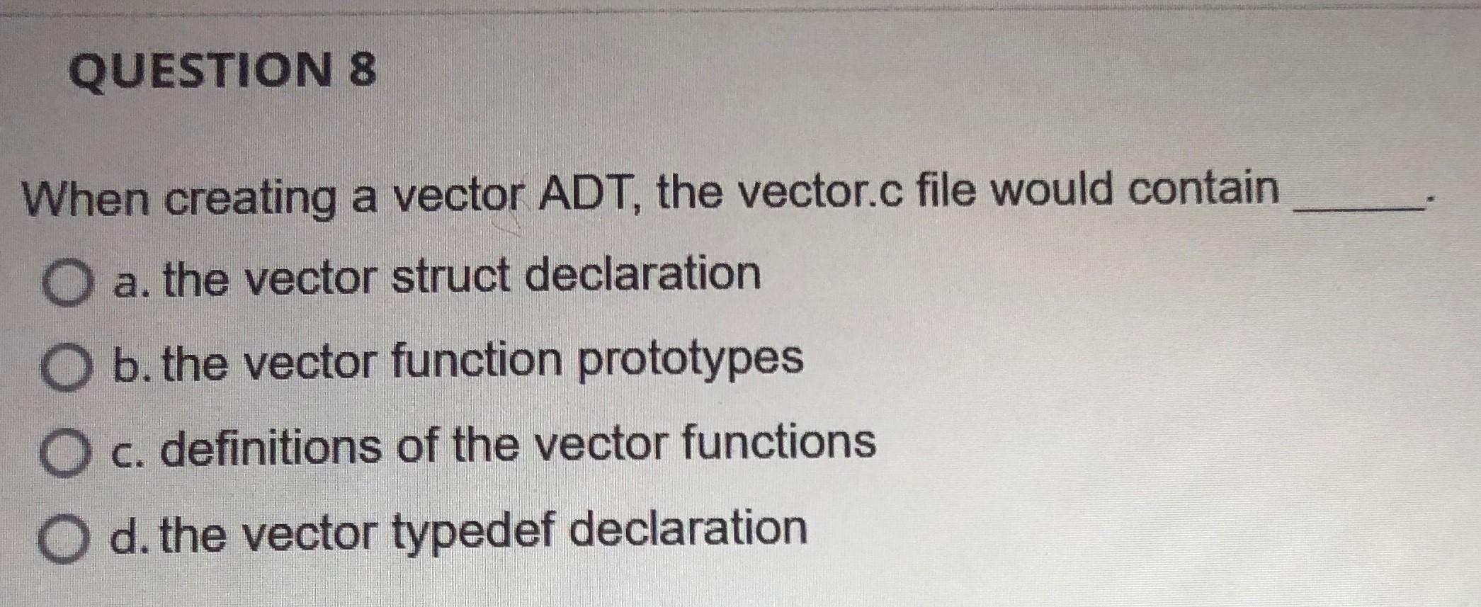 Solved QUESTION 8 When creating a vector ADT, the vector.c | Chegg.com