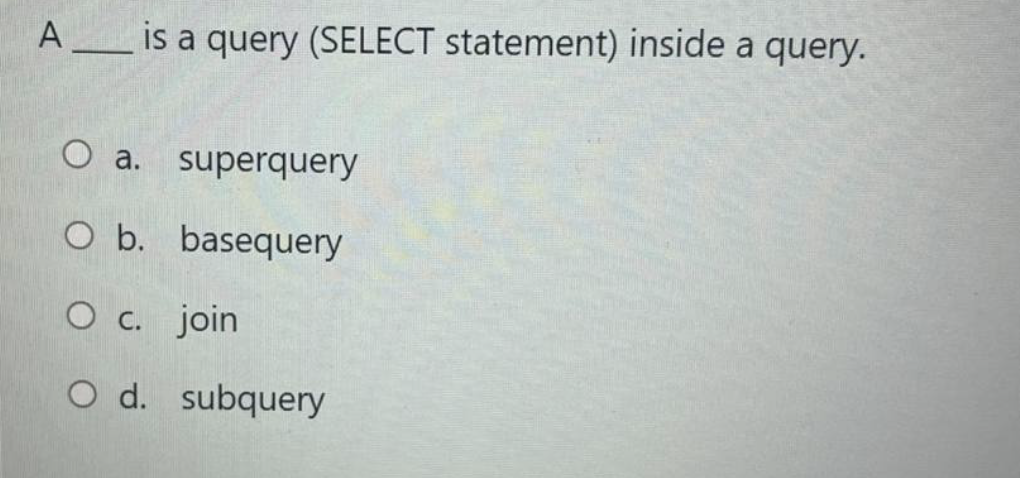 Solved A is a query (SELECT statement) inside a query. O a. | Chegg.com