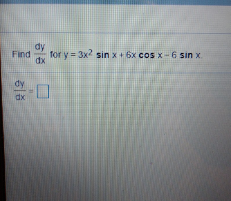 Solved dy dx Find-for y = 3x2 sin x + 6x cos x-6 sin x. dy | Chegg.com