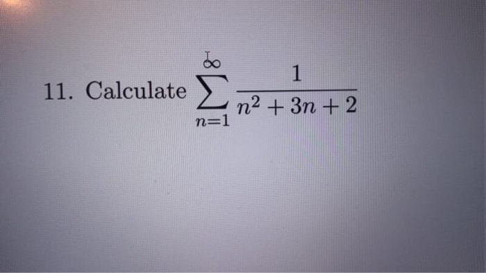 Solved Calculate sigma _n = 1^infinity 1/n^2 + 3n + 2 | Chegg.com
