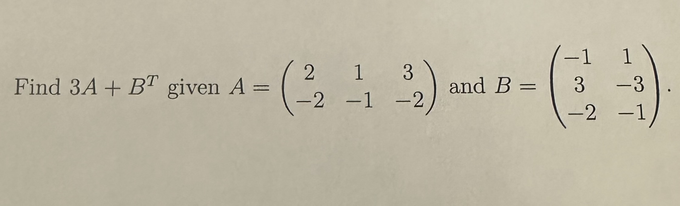 Solved Find 3A+BT given A=(2−21−13−2) and B=⎝⎛−13−21−3−1⎠⎞ | Chegg.com