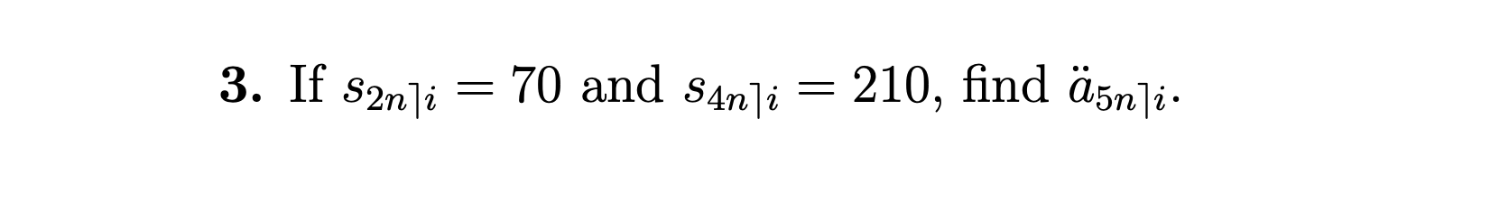 Solved 3. If s2n⌉i=70 and s4n⌉i=210, find a¨5n⌉i. | Chegg.com