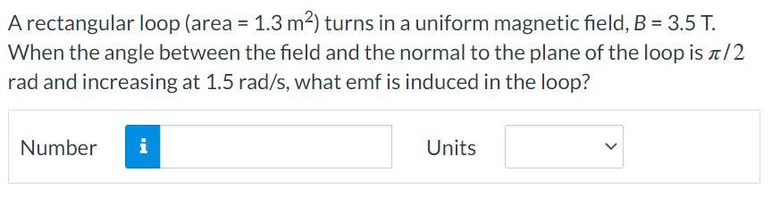 Solved A rectangular loop (area =1.3 m2 ) turns in a uniform | Chegg.com