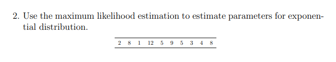 Solved 2. Use the maximum likelihood estimation to estimate | Chegg.com
