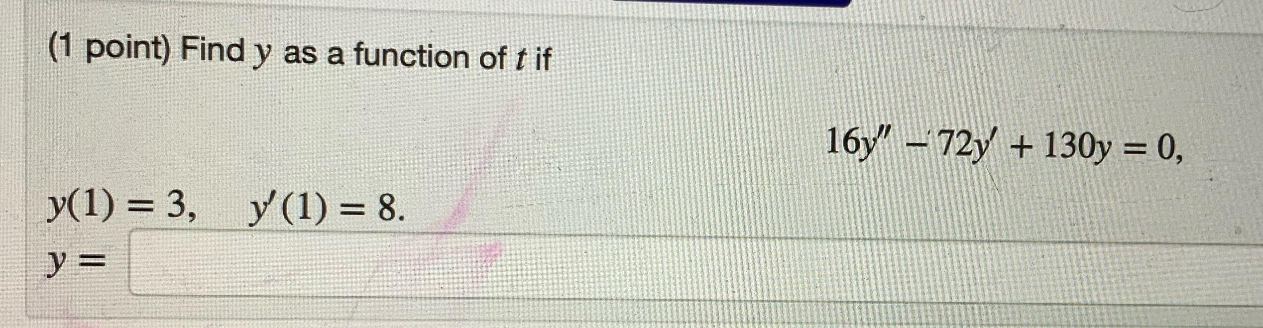 Solved (1 point) Find y as a function of t if 16y’ – 72y + | Chegg.com Solved (1 point) Find y as a function of t if 16y’ – 72y + | Chegg.com