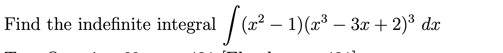 Solved Find the indefinite integral ∫(x2−1)(x3−3x+2)3dx | Chegg.com