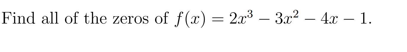 Solved Find all of the zeros of f(x)=2x3-3x2-4x-1. | Chegg.com