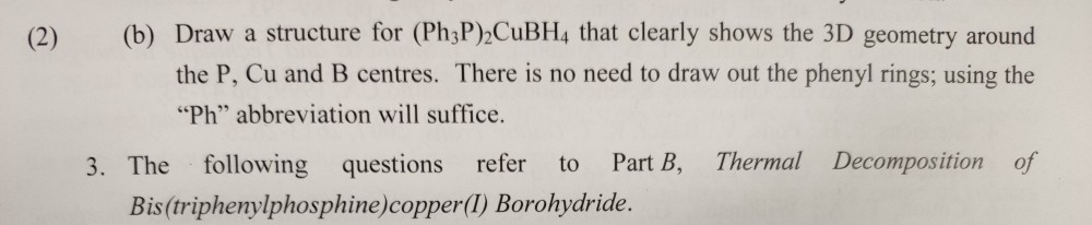 Solved (2) (b) Draw a structure for (Ph3P)2CuBH4 that | Chegg.com