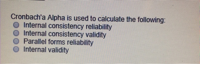 Solved Cronbach'a Alpha is used to calculate the following: | Chegg.com