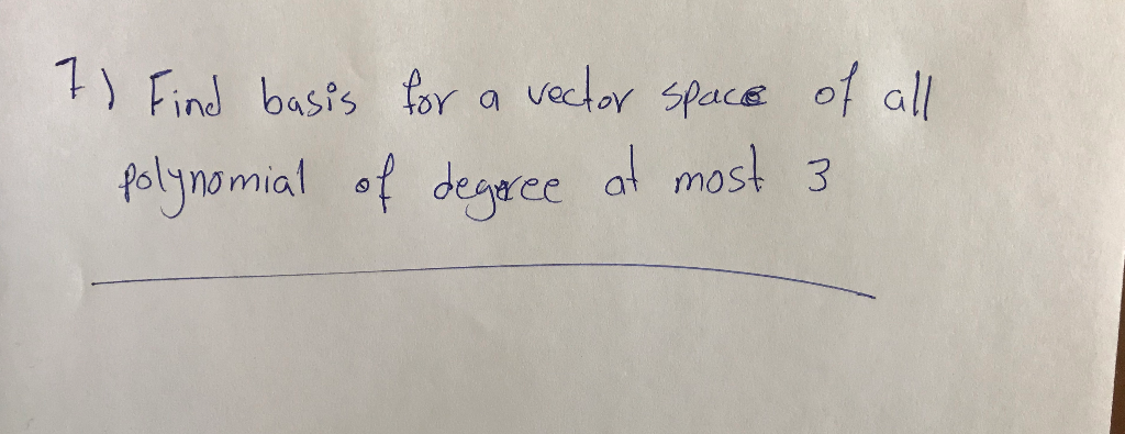 Solved 7) Find basis for a vector space of all polynomial of | Chegg.com
