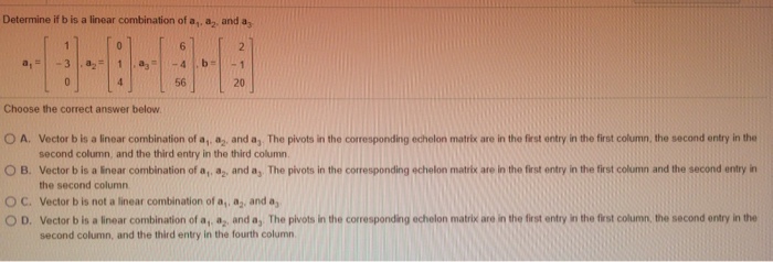Solved Determine if b is a linear combination of a, a2 and a | Chegg.com