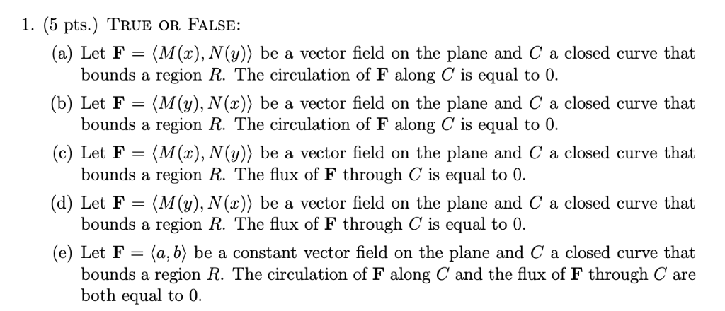 Solved 1. (5 pts.) TRUE OR FALSE (a) Let F - (M(x), N(y)) be | Chegg.com Solved 1. (5 pts.) TRUE OR FALSE (a) Let F - (M(x), N(y)) be | Chegg.com