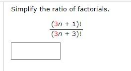 Solved Simplify the ratio of factorials. (3n + 1)! (3n + 3)! | Chegg.com