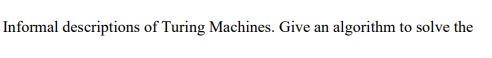 Solved Informal descriptions of Turing Machines. Give an | Chegg.com