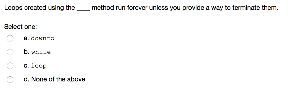 Solved Loops created using the method run forever unless you | Chegg.com