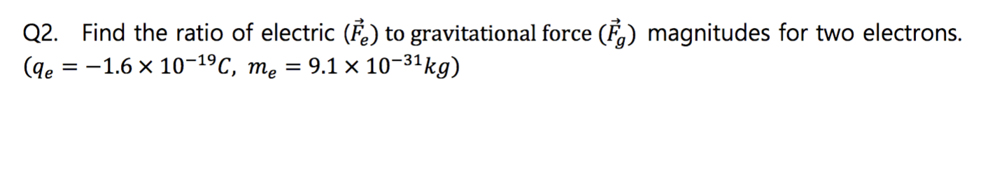 Solved Q2. Find the ratio of electric (Fe) to gravitational | Chegg.com