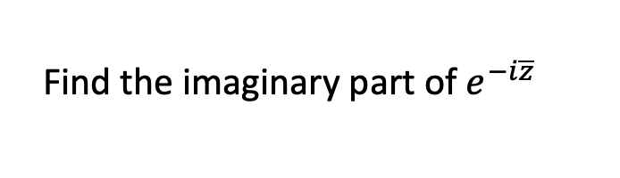 Solved Find the imaginary part of..... | Chegg.com