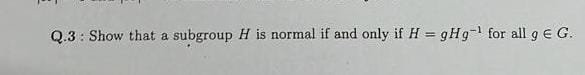 Solved Q.3 : Show that a subgroup \\( H \\) is normal if and | Chegg.com