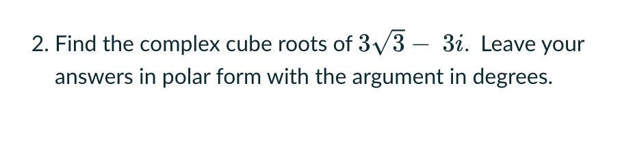 Solved Find the complex cube roots of 3sqrt 3 - 3i. Leave | Chegg.com