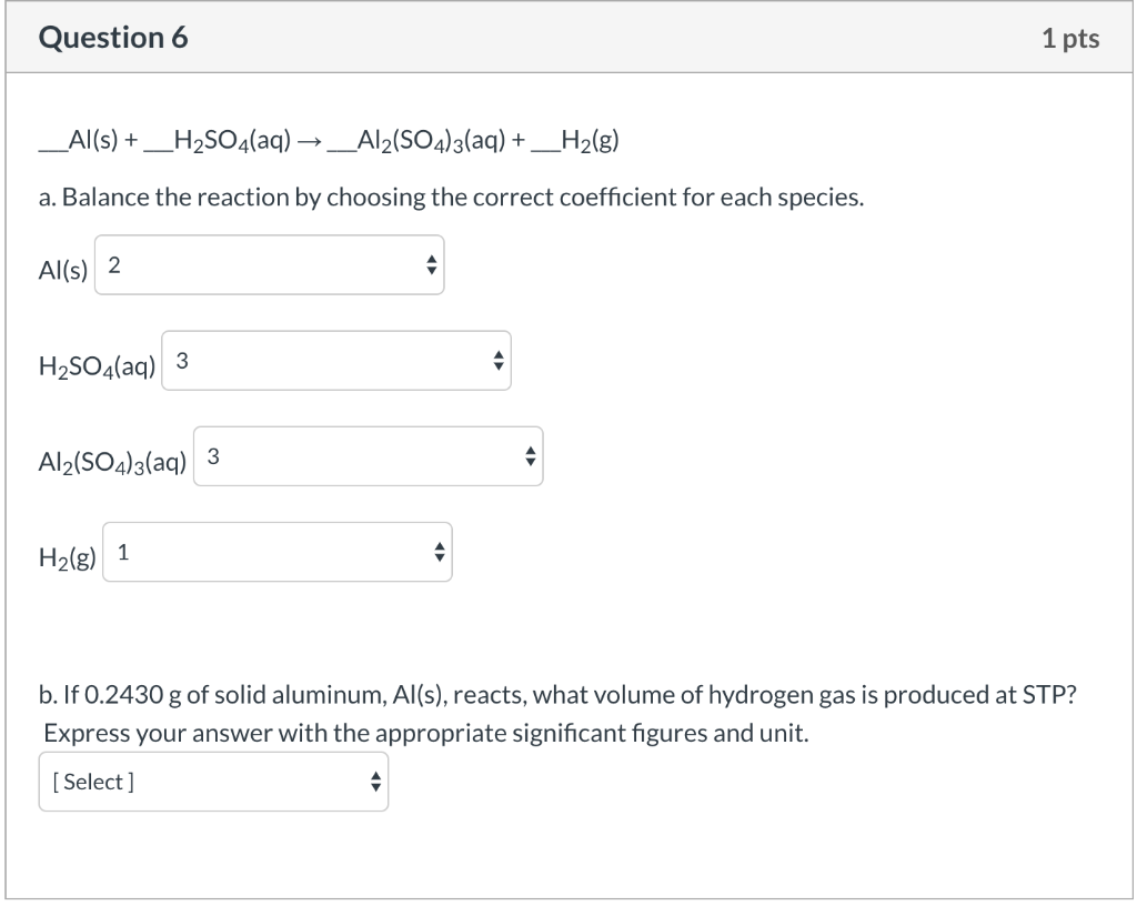 Solved Question 6 1 pts _Al(s) + _H2SO4(aq) → _Al2(SO4)3(aq) | Chegg.com