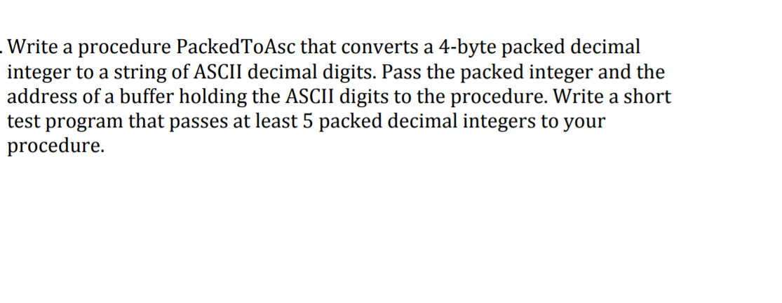 Solved .Write a procedure PackedToAsc that converts a 4-byte | Chegg.com