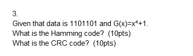 Solved 3. Given that data is 1101101 and G(x)=x*+1. What is | Chegg.com