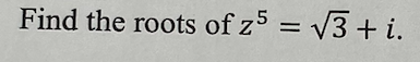 Solved Find the roots of z5=3+i. | Chegg.com