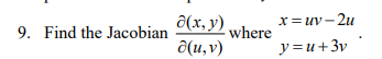 Solved 9. Find the Jacobian ∂(u,v)∂(x,y) where x=uv−2u | Chegg.com