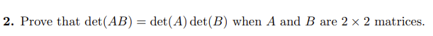 Solved 2. Prove that det(AB)=det(A)det(B) when A and B are | Chegg.com