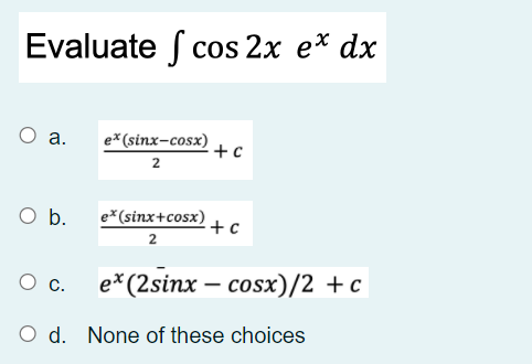Solved Evaluate ſcos 2x ex dx O a. e*(sinx-cosx) + c 2 O b. | Chegg.com