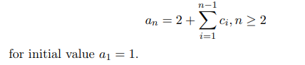 an=2+∑i=1n−1ci,n≥2 for initial value a1=1. | Chegg.com