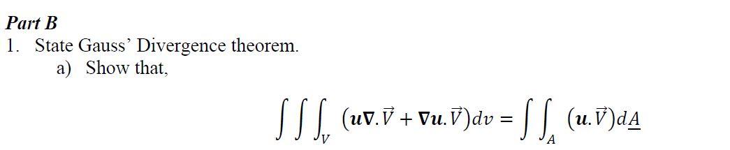 Solved Part B 1. State Gauss' Divergence theorem. a) Show | Chegg.com