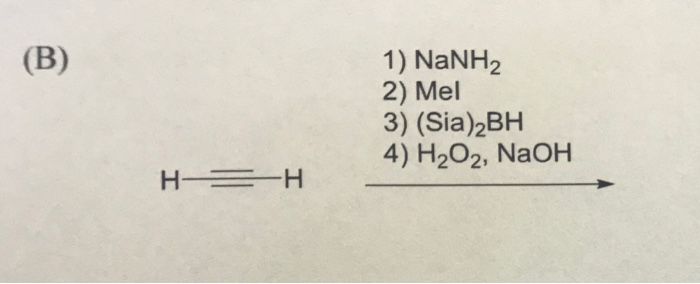 Solved 1) NaNH2 2) Mel 3) (Sia)2BH 4) H202, NaOH | Chegg.com