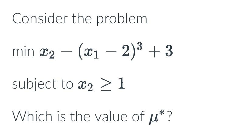 Solved Consider the problem minx2−(x1−2)3+3 subject to x2≥1 | Chegg.com