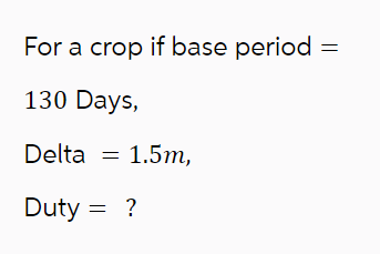 Solved For a crop if base period=130 ﻿﻿Days,Delta | Chegg.com
