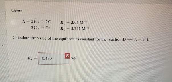 Solved Given A + 2B 2C 2CD KC 2.05 M1 Ke=0.224 M Calculate | Chegg.com