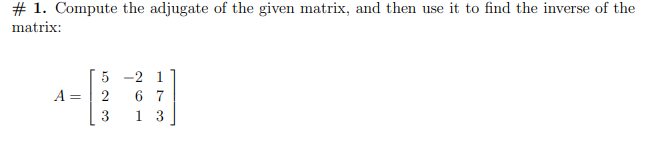 Solved # 1. Compute the adjugate of the given matrix, and | Chegg.com
