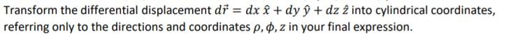 Solved Transform the differential displacement dř = dx î + | Chegg.com