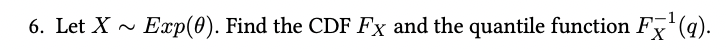 Solved 6. Let X∼Exp(θ). Find the CDFFX and the quantile | Chegg.com