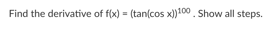 Solved Find the derivative of f(x)=(tan(cosx))100. Show all | Chegg.com