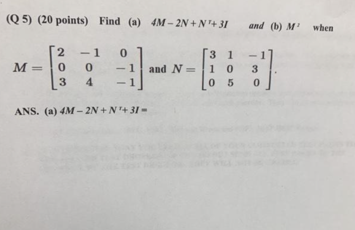 Solved (Q 5) (20 points) Find (a) 4M−2N+N2+3I and (b) M2 | Chegg.com