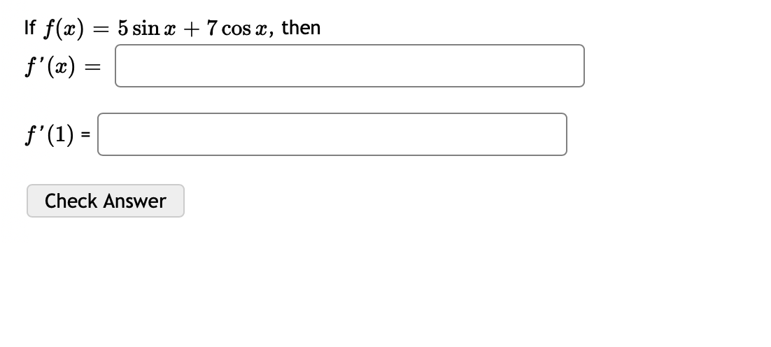 Solved If f(x) = 5 sin x + 7 cos x, then f'(a) f'(1) - Check | Chegg.com Solved If f(x) = 5 sin x + 7 cos x, then f'(a) f'(1) - Check | Chegg.com