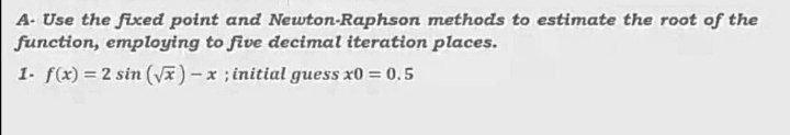 Solved A- Use the fixed point and Newton-Raphson methods to | Chegg.com