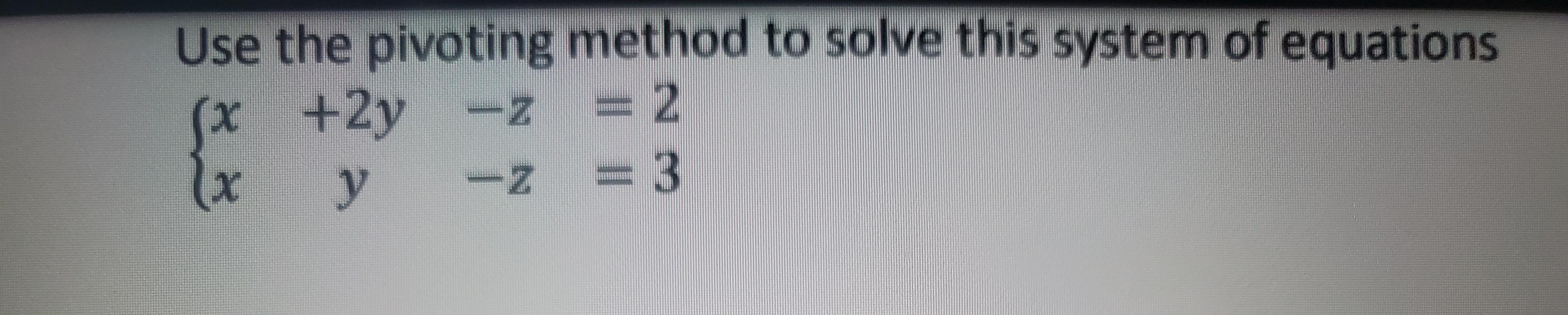 Solved & Use the pivoting method to solve this system of | Chegg.com