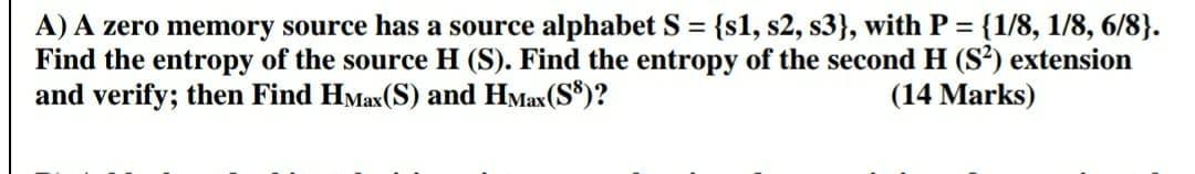 Solved A) A zero memory source has a source alphabet S = | Chegg.com