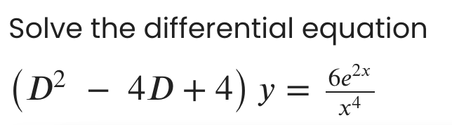 Solved Solve the differential equation (D2 – 4D+4) 6e2x y = | Chegg.com