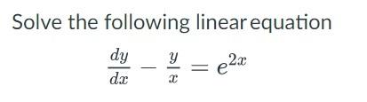 Solved Solve the following linear equation dxdy−xy=e2x | Chegg.com