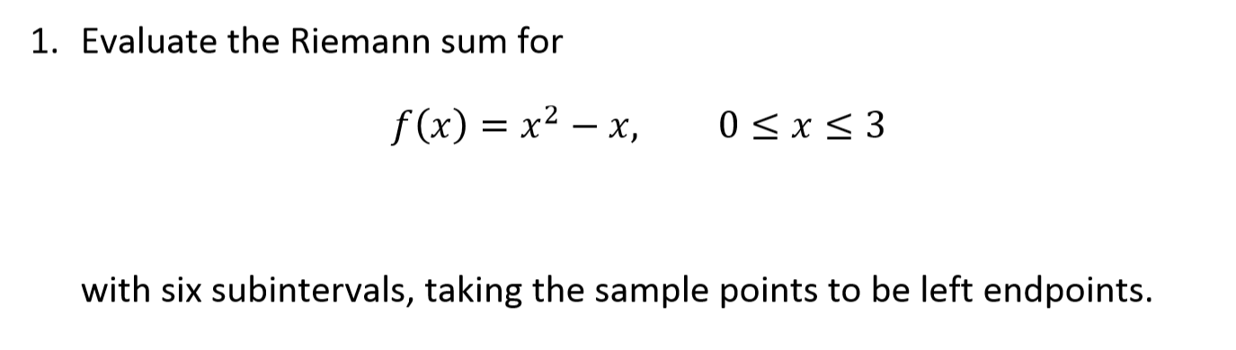 Solved 1. Evaluate the Riemann sum for f(x) = x2 – x, 0 | Chegg.com