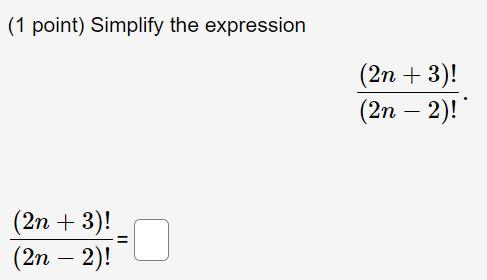 Solved (1 point) Simplify the expression (2n + 3)! (2n – 2)! | Chegg.com